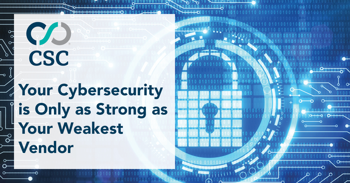Your Cybersecurity is Only as Strong as Your Weakest Vendor – CSC